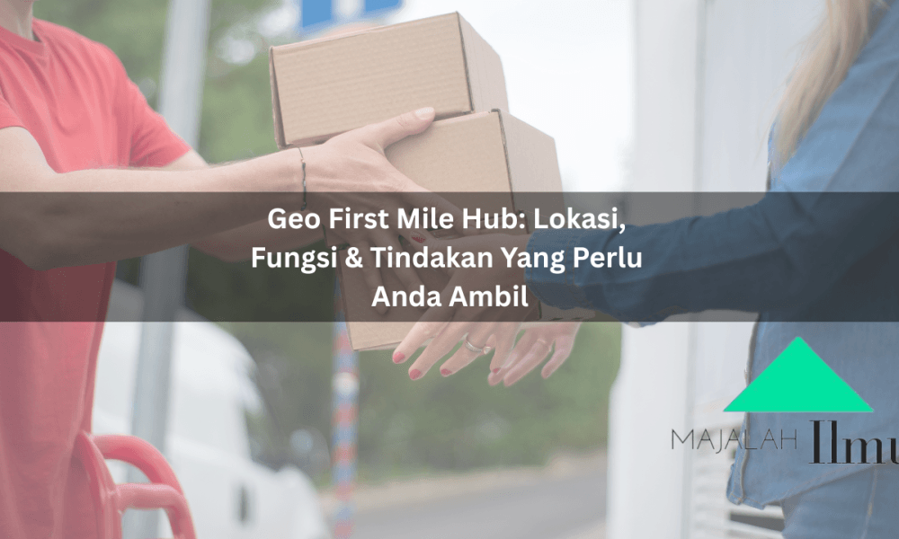 Geo First Mile Hub: Lokasi, Fungsi & Tindakan Yang Perlu Anda Ambil ...